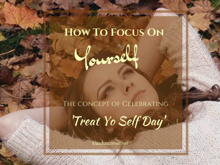 How To Focus How To Focus On Yourself - 'Treat Yo Self Day' | Klaudia's ...